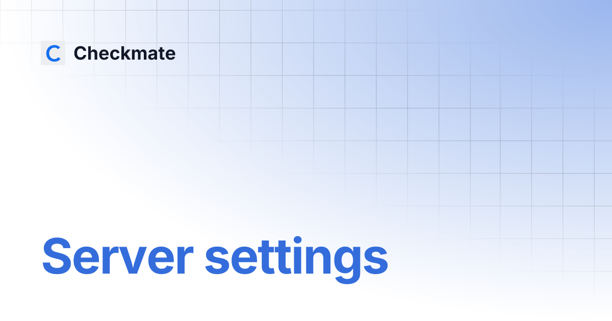 Server settings | Checkmate 2.1 | Checkmate